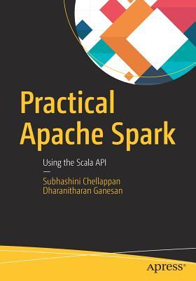 Practical Apache Spark: Using the Scala API by Subhashini Chellappan | Goodreads