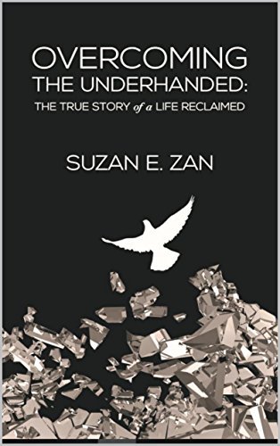 Overcoming the Underhanded: The True Story of a Life Reclaimed by Suzan ...