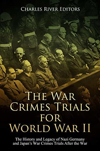 The War Crimes Trials for World War II: The History and Legacy of Nazi ...