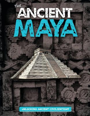 The Ancient Maya (Unlocking Ancient Civilizations) by Madeline Tyler ...