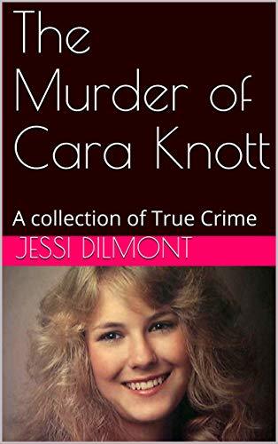 The Murder of Cara Knott: A collection of True Crime by Jessi Dilmont ...