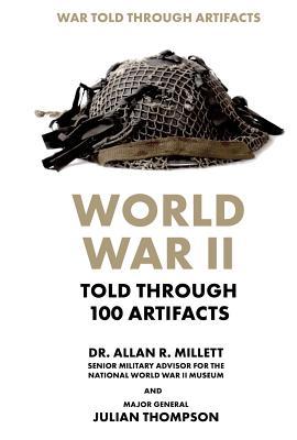 World War II Told Through 100 Artifacts by Julian Thompson | Goodreads