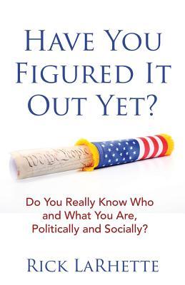 Have You Figured It out Yet?: Do You Really Know Who and What You Are ...