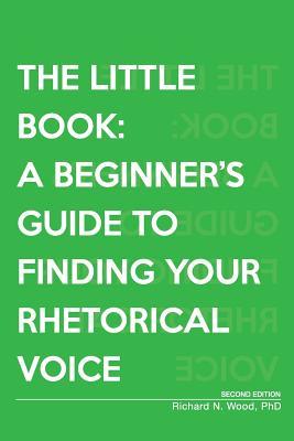 The Little Book: A Beginner's Guide to Finding Your Rhetorical Voice by ...