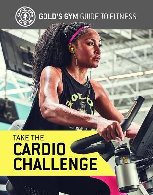 Take the Cardio Challenge by Gold's Gym Experts | Goodreads
