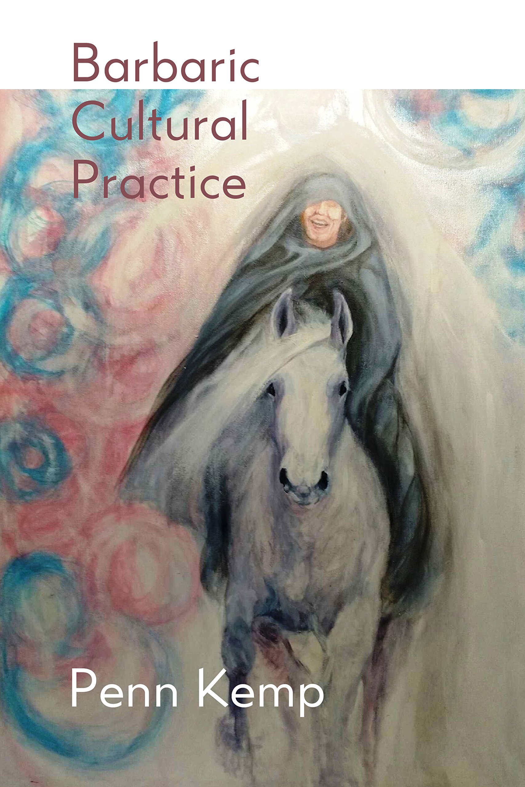 Barbaric Cultural Practice by Penn Kemp | Goodreads