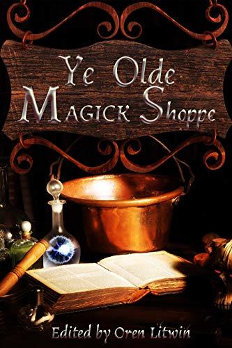 Ye Olde Magick Shoppe: Stories of Magic for Sale by Oren Litwin | Goodreads