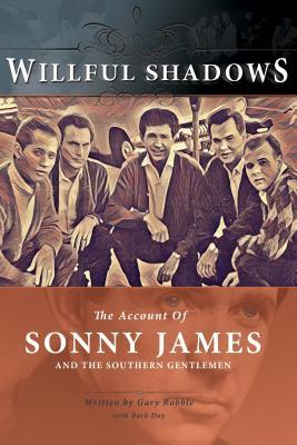 Willful Shadows: The Account of Sonny James and the Southern Gentlemen ...