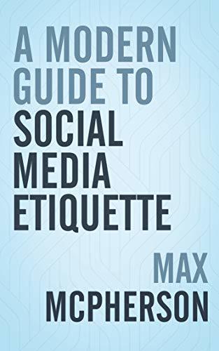 A Modern Guide to Social Media Etiquette by Max McPherson | Goodreads