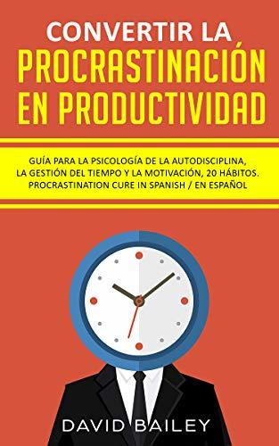 Convertir la Procrastinación en Productividad: Guía Para la Psicología ...