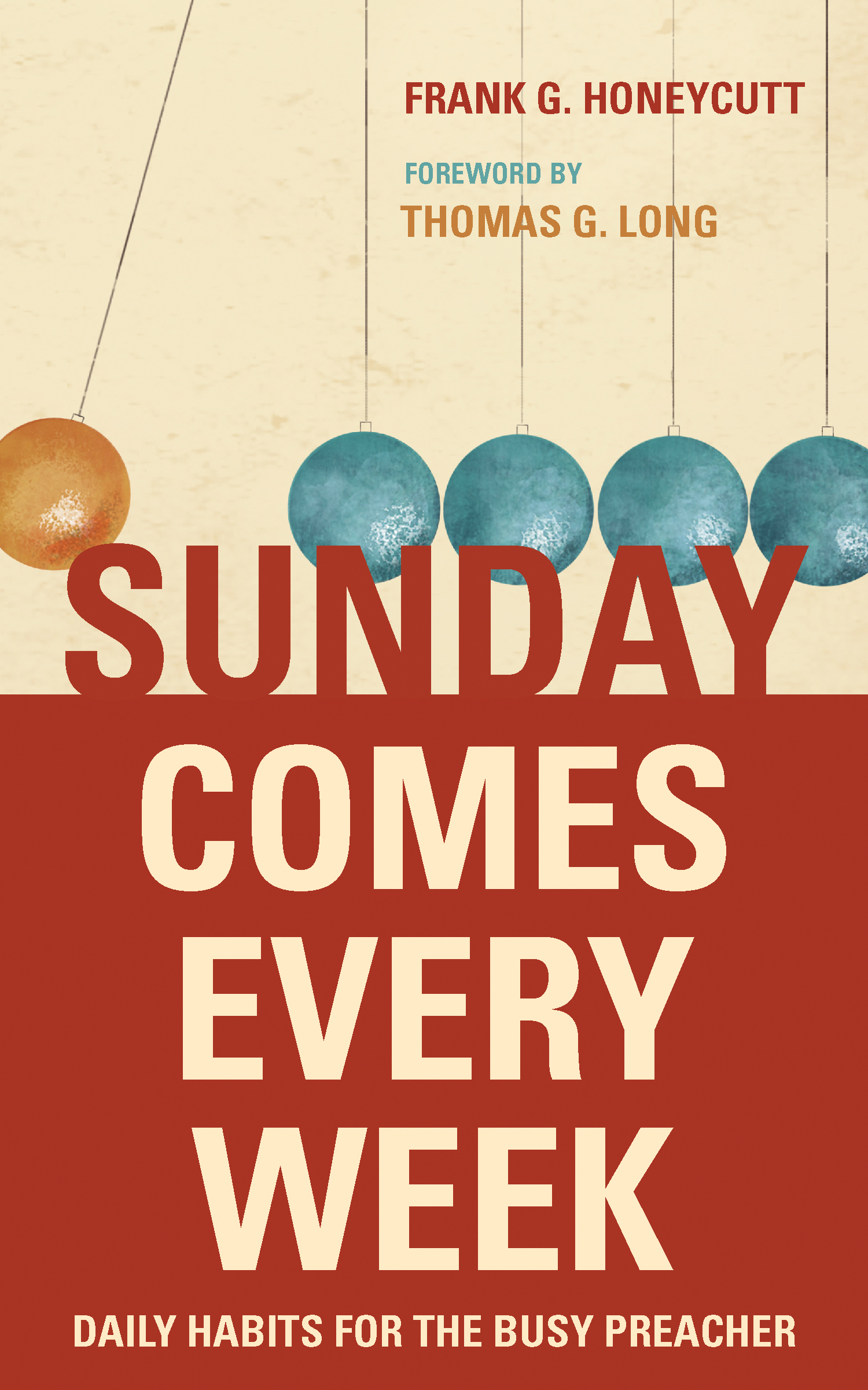 Sunday Comes Every Week: Daily Habits for the Busy Preacher by Frank G ...