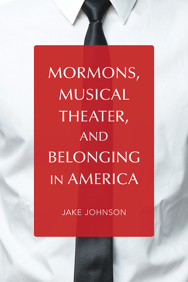 Mormons, Musical Theater, and Belonging in America by Jake Johnson ...