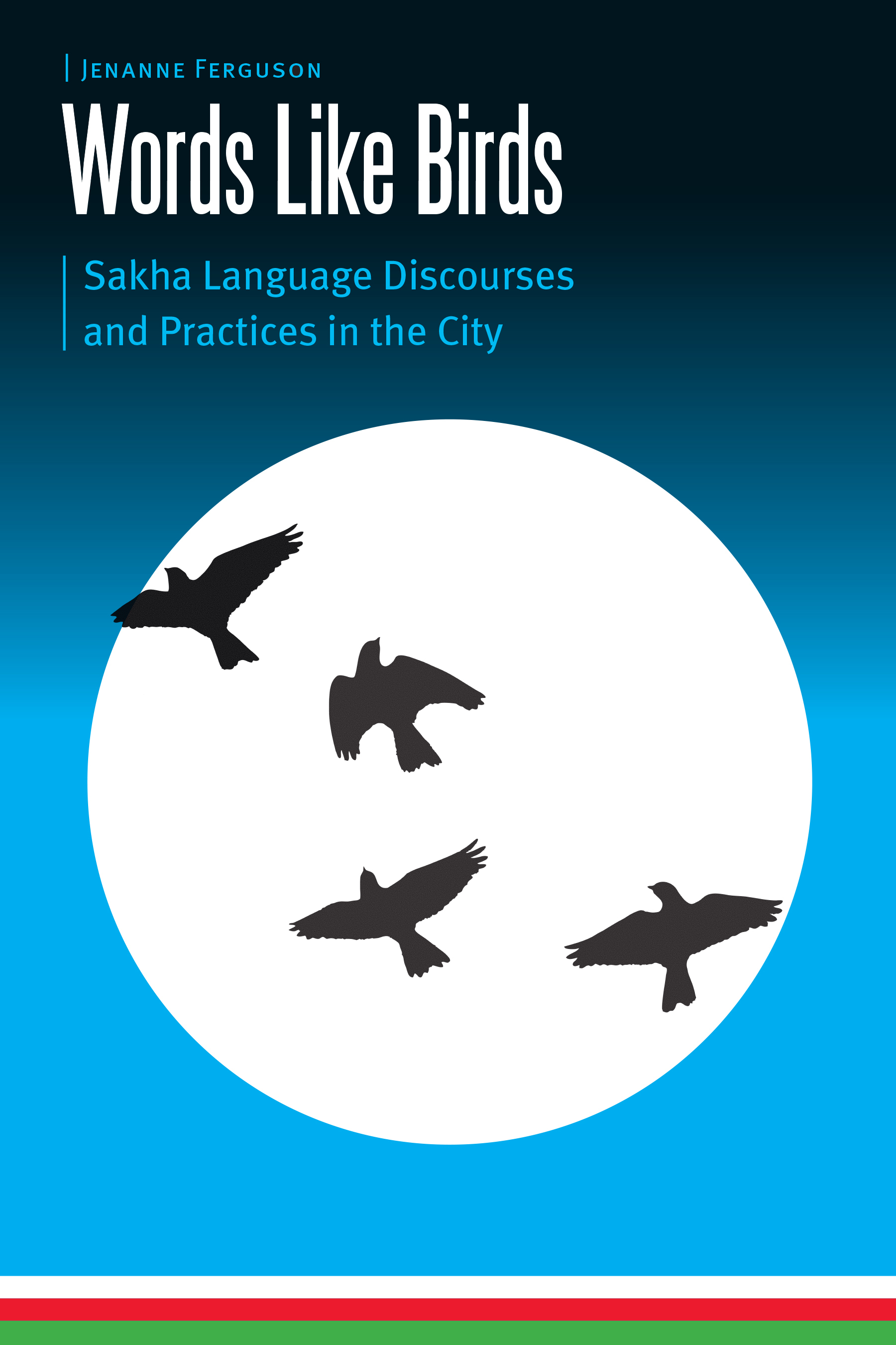 Words Like Birds: Sakha Language Discourses and Practices in the City by Jenanne Ferguson ...