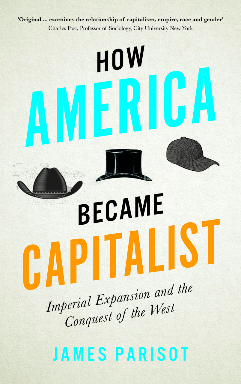 How America Became Capitalist: Imperial Expansion and the Conquest of ...