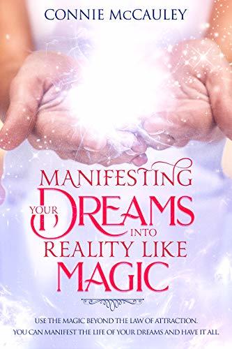 Manifesting Your Dreams Into Reality Like Magic: Use the Magic Beyond The Law Of Attraction. You ...