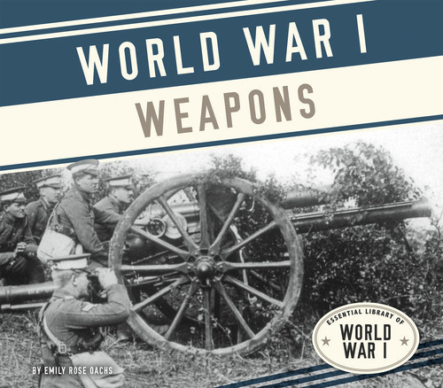 World War I Weapons by Emily Rose Oachs | Goodreads