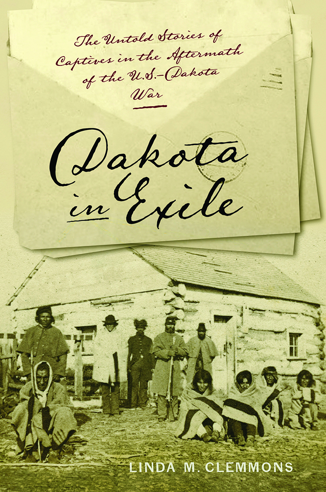 Dakota in Exile: The Untold Stories of Captives in the Aftermath of the ...