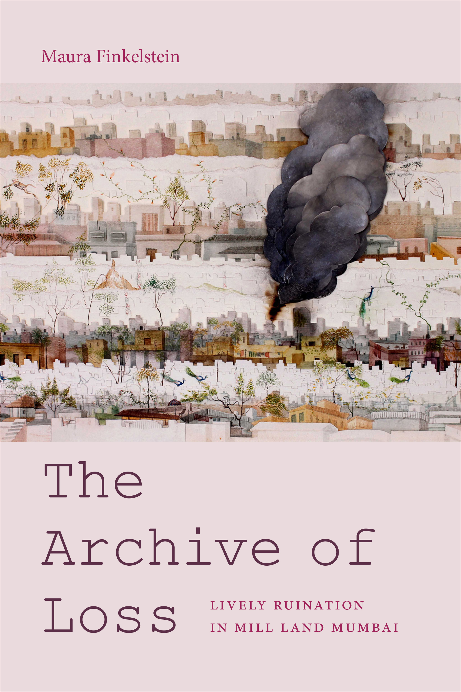 The Archive of Loss: Lively Ruination in Mill Land Mumbai by Maura ...