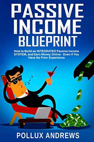 Passive Income Blueprint: How to Build an INTEGRATED Passive Income SYSTEM, and Earn Money ...