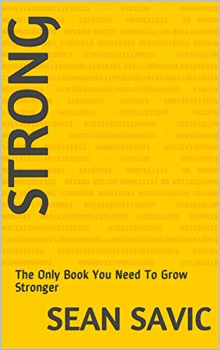 STRONG: The Only Book You Need To Grow Stronger by Sean Savic | Goodreads
