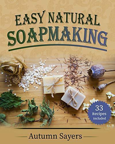 Easy Natural Soapmaking: How To Make Natural Soaps That Rejuvenate ...