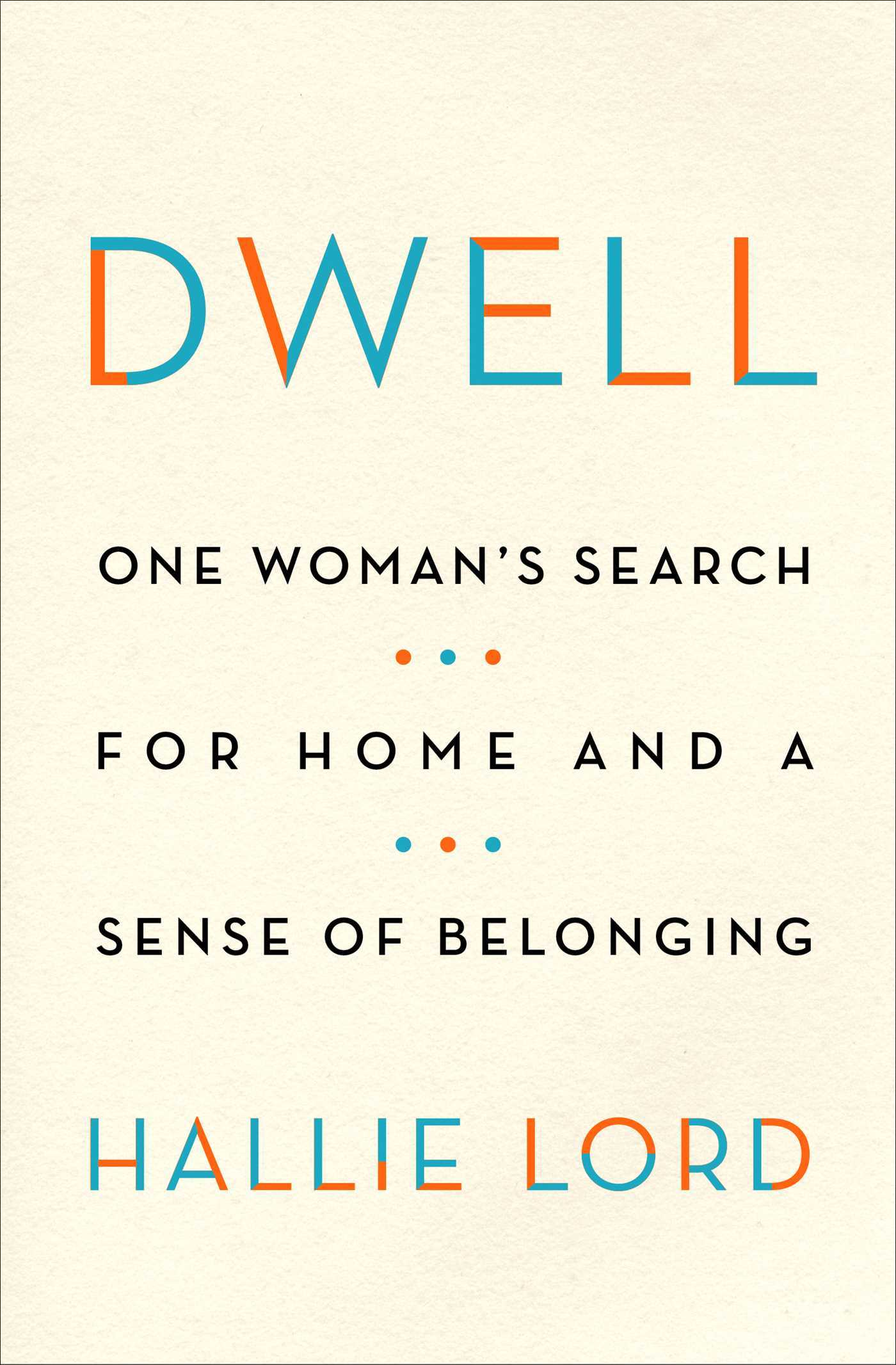 Dwell: One Woman's Search for Home and a Sense of Belonging by Hallie ...