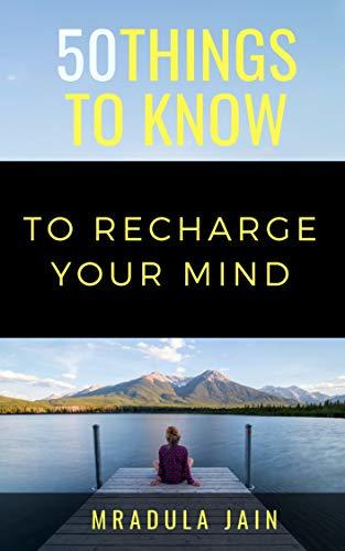 50 Things to Know to Recharge Your Mind by Mradula Jain | Goodreads