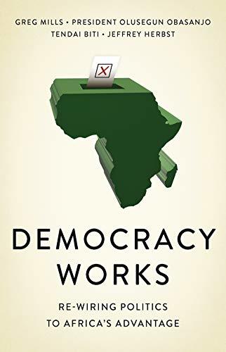 Democracy Works: Re-Wiring Politics to Africa's Advantage by Greg Mills ...