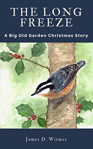 The Long Freeze: A Big Old Garden Christmas Story by James D. Witmer ...