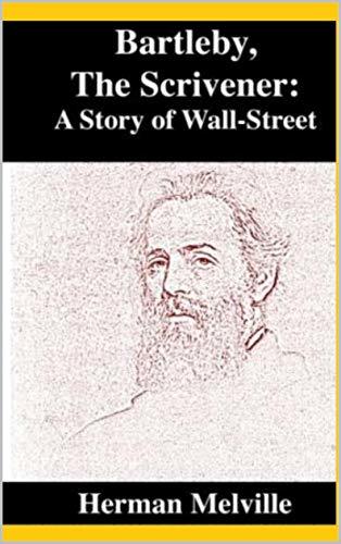 Bartleby, the Scrivener ; A Story of Wall-Street by Herman Melville ...