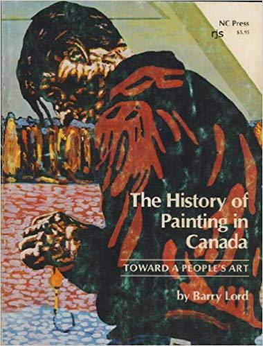 The history of painting in Canada: Toward a people's art by Barry Lord ...