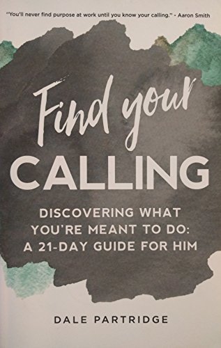 Find Your Calling: Discovering What You're Meant to do: A 21-Day Guide for Him by Dale Partridge ...