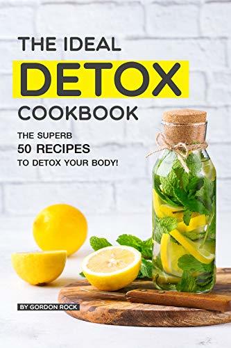The Ideal Detox Cookbook: The Superb 50 Recipes to Detox your Body! by ...
