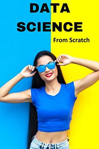 Data Science from Scratch: Data Science for Beginners and Layman by ...