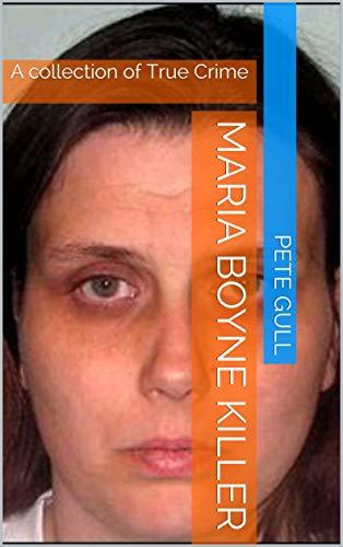 Maria Boyne Killer: A collection of True Crime by Pete Gull | Goodreads