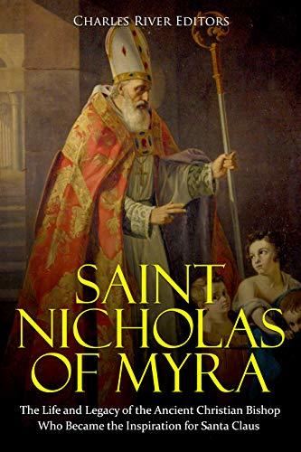 Saint Nicholas of Myra: The Life and Legacy of the Ancient Christian ...