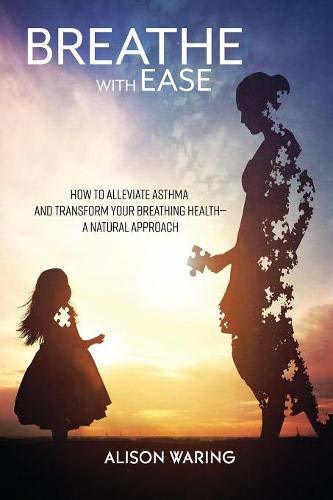 Breathe With Ease How To Alleviate Asthma And Transform Your Breathing