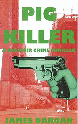 Pig Killer: A Neo-Noir Crime Thriller by James Dargan | Goodreads