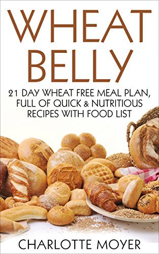 WHEAT BELLY: GLUTEN FREE: 21 Day Wheat-Free Meal Plan, Full of Quick ...