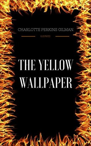 The Yellow Wallpaper: By Charlotte Perkins Gilman: Illustrated by ...