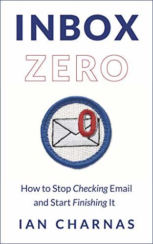 Inbox Zero: How to Stop Checking Email and Start Finishing It by Ian ...