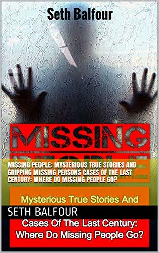 Missing People: Mysterious True Stories And Gripping Missing Persons ...