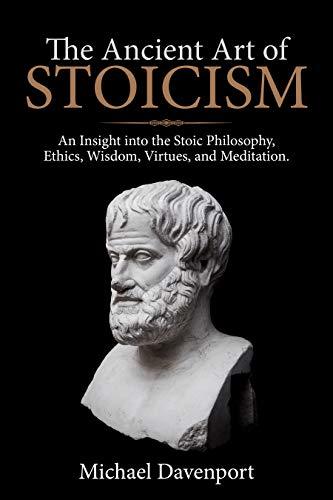 The Ancient Art of Stoicism: An Insight into the Stoic Philosophy ...