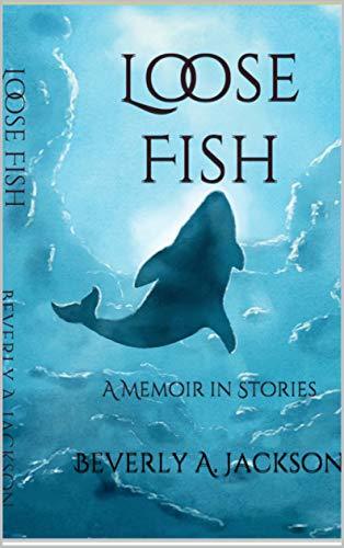 Loose Fish: Vol. 1 - A Memoir in Stories by Beverly A. Jackson | Goodreads