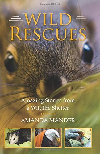 Wild Rescues: Amazing Stories from a Wildlife Shelter by Amanda Mander | Goodreads