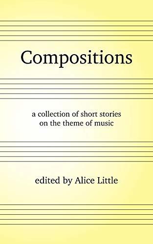 Compositions: a collection of short stories on the theme of music by ...
