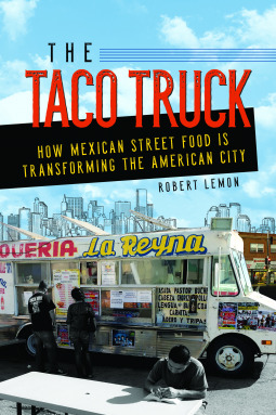 The Taco Truck: How Mexican Street Food Is Transforming the American ...
