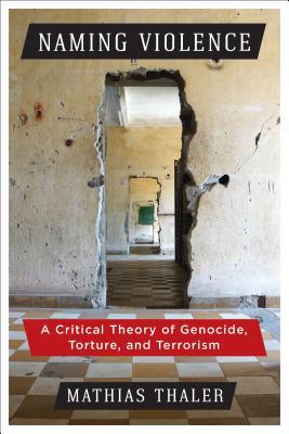 Naming Violence: A Critical Theory of Genocide, Torture, and Terrorism ...