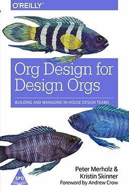 Org Design For Design Orgs: Bulding & Managing In-House Design by Peter Merholz Kristin Skinner ...