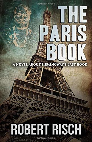 The Paris Book: A Novel About Hemingway's Last Book by Robert Risch ...